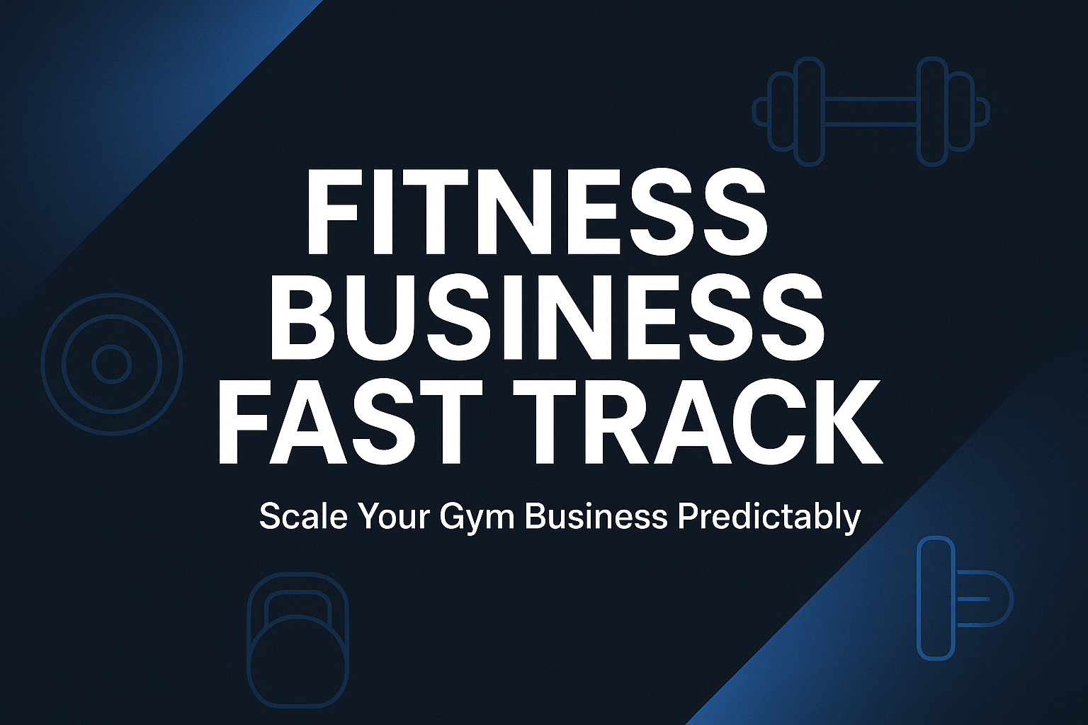 Fitness Business Fast Track - Transform Your Gym Into a Thriving Business